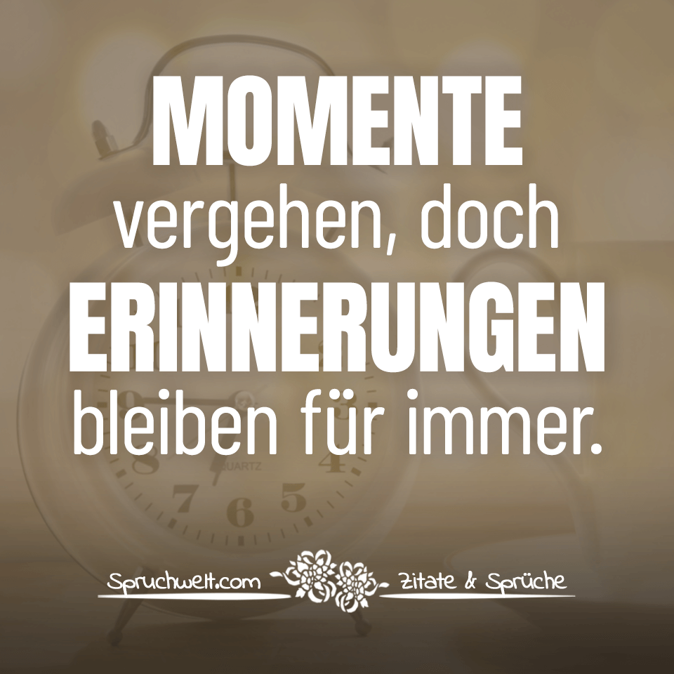 Momente Vergehen Doch Erinnerungen Bleiben F r Immer Spr che Momente Vergehen Doch Erinnerungen Bleiben F r Immer Spr che